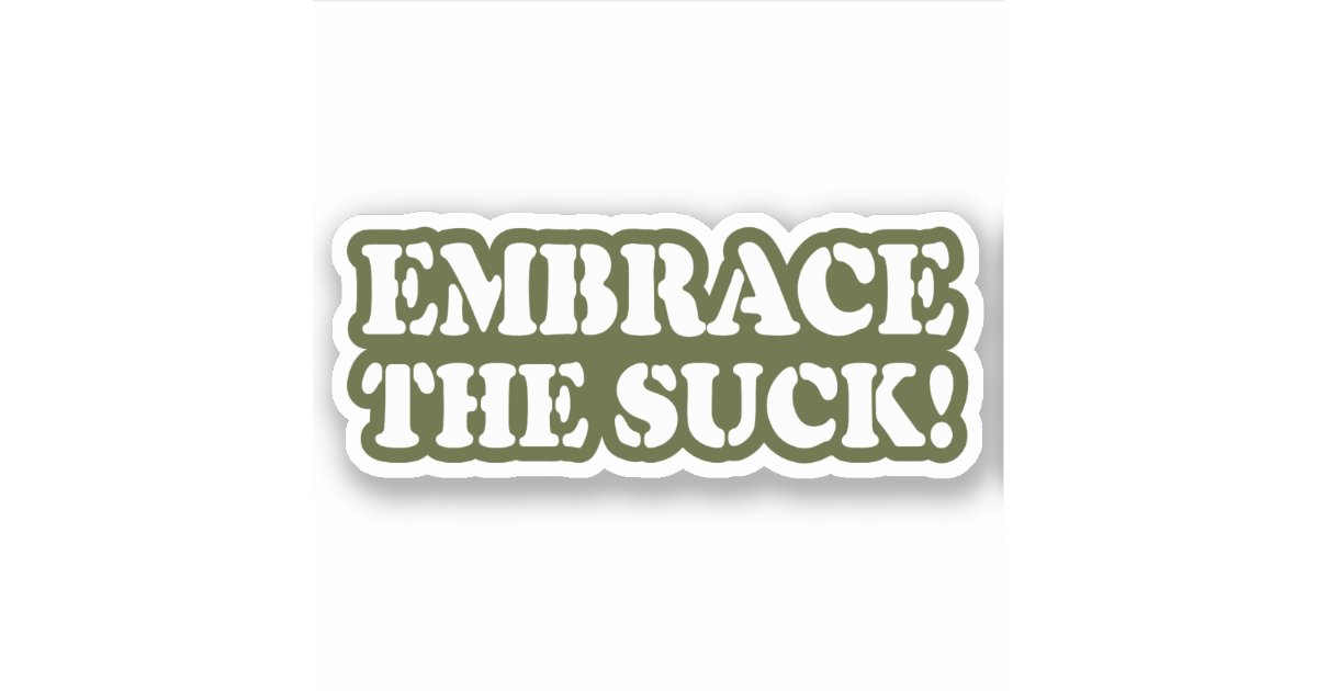 EMBRACE THE SUCK! STICKER | Zazzle