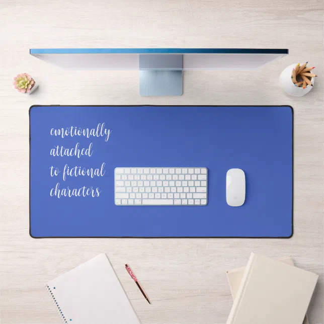 Emotionally Attached To Fictional Characters Desk Mat | Zazzle