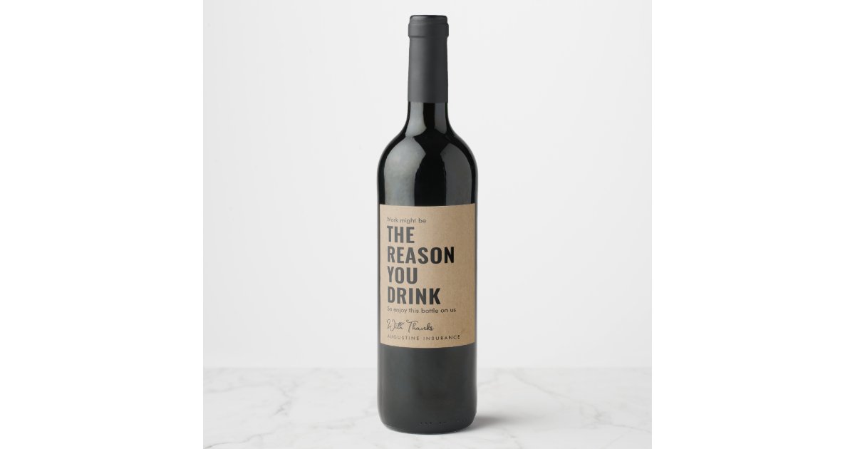 Employee Gift, Work Might be the Reason You Drink Wine Label | Zazzle