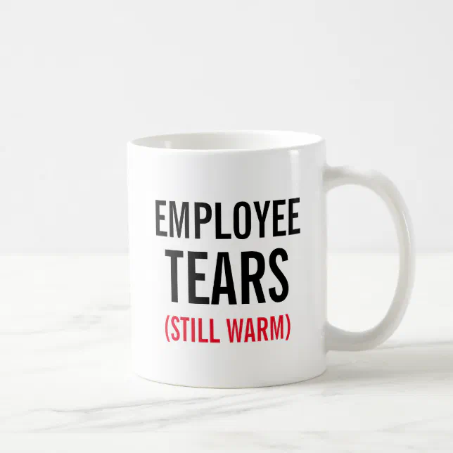 Employee Tears Still Warm Coffee Mug | Zazzle