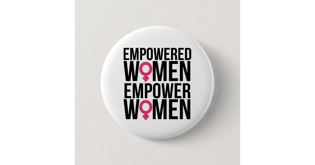 Empowered Women Empower Women Button | Zazzle
