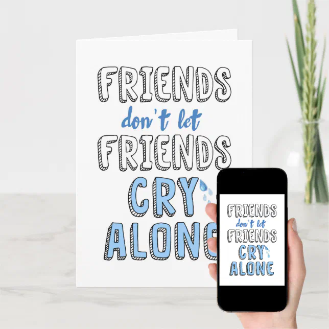 Encouragement, Friends don't let Friends Cry Alone Card | Zazzle