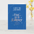 Encouraging quote Life is messy but so is Glitter Card | Zazzle