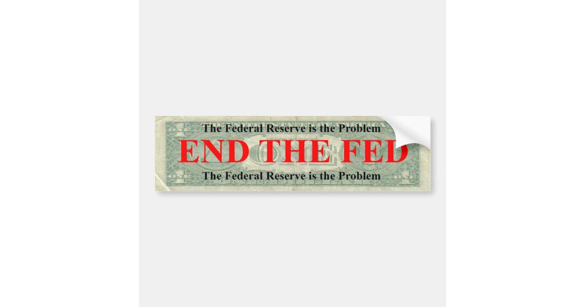 End the Fed Bumper Sticker | Zazzle