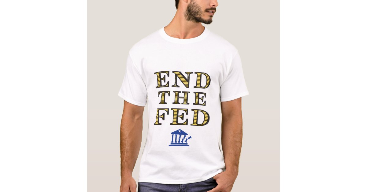 End The Fed Male T Shirt Zazzle