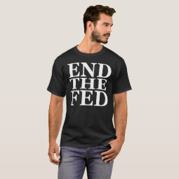 End The Fed T-Shirt | Zazzle