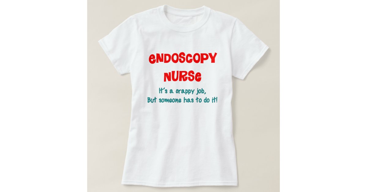 Endoscopy Nurse Humor T-Shirt | Zazzle.com