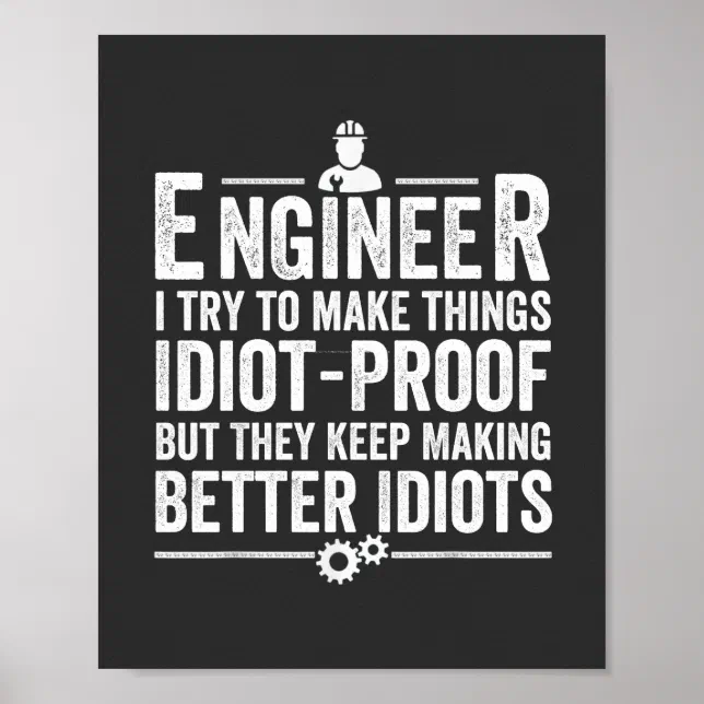 Engineer I Try To Make Things Idiot-Proof Poster | Zazzle