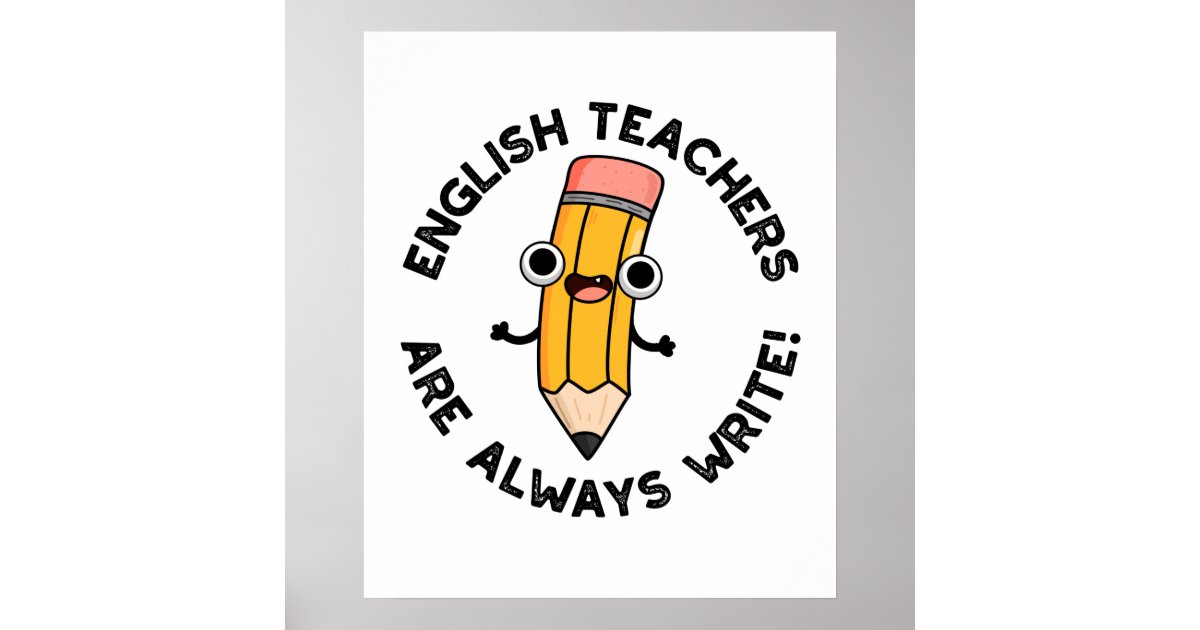 English Teachers Are Always Write Funny Pencil Pun Poster | Zazzle