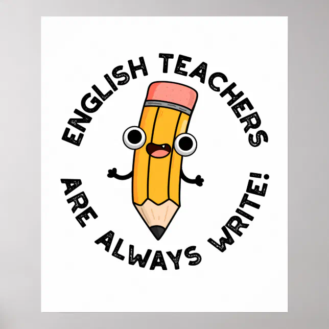 English Teachers Are Always Write Funny Pencil Pun Poster | Zazzle