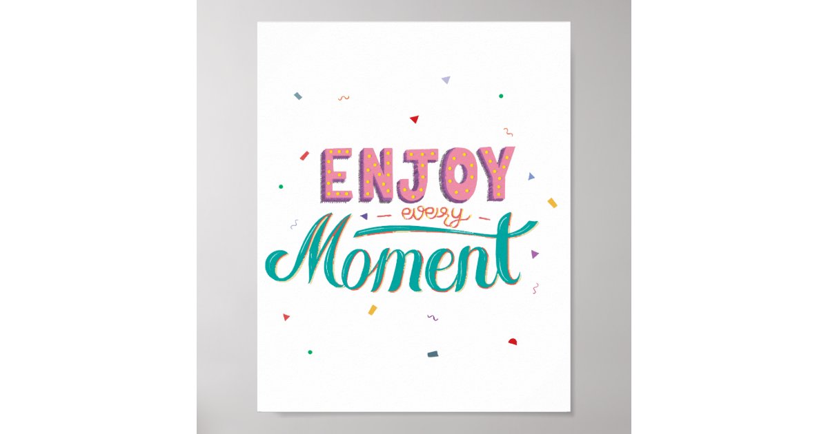 Enjoy Every Moment Poster | Zazzle
