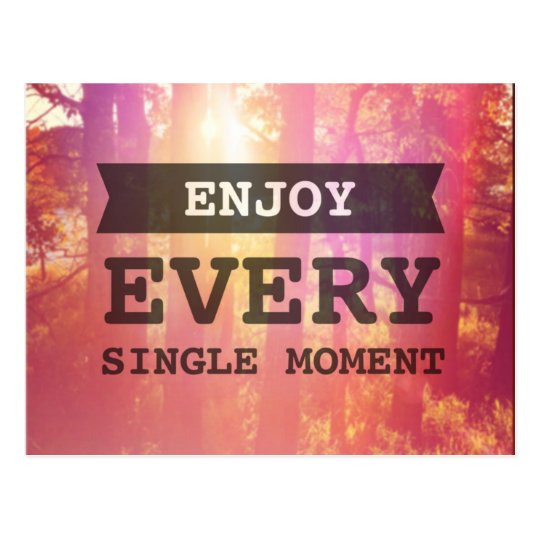 Enjoy Every Single Moment Postcard | Zazzle.com