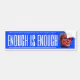 'Enough is Enough' Bumper Sticker | Zazzle
