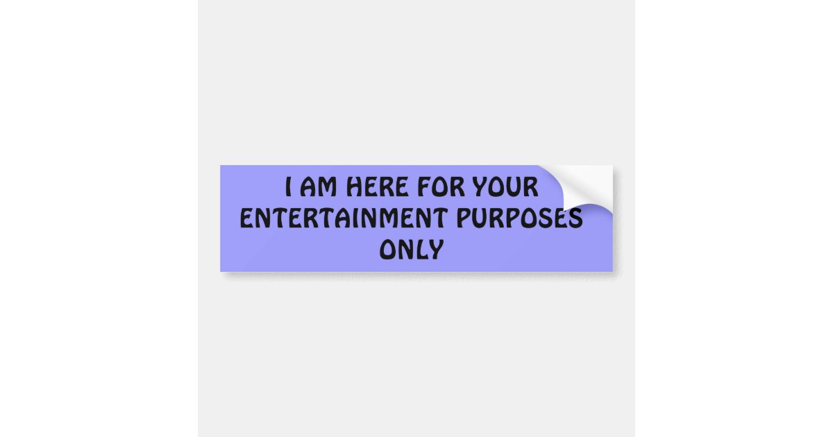 Entertainment Purposes Only Bumper Sticker | Zazzle