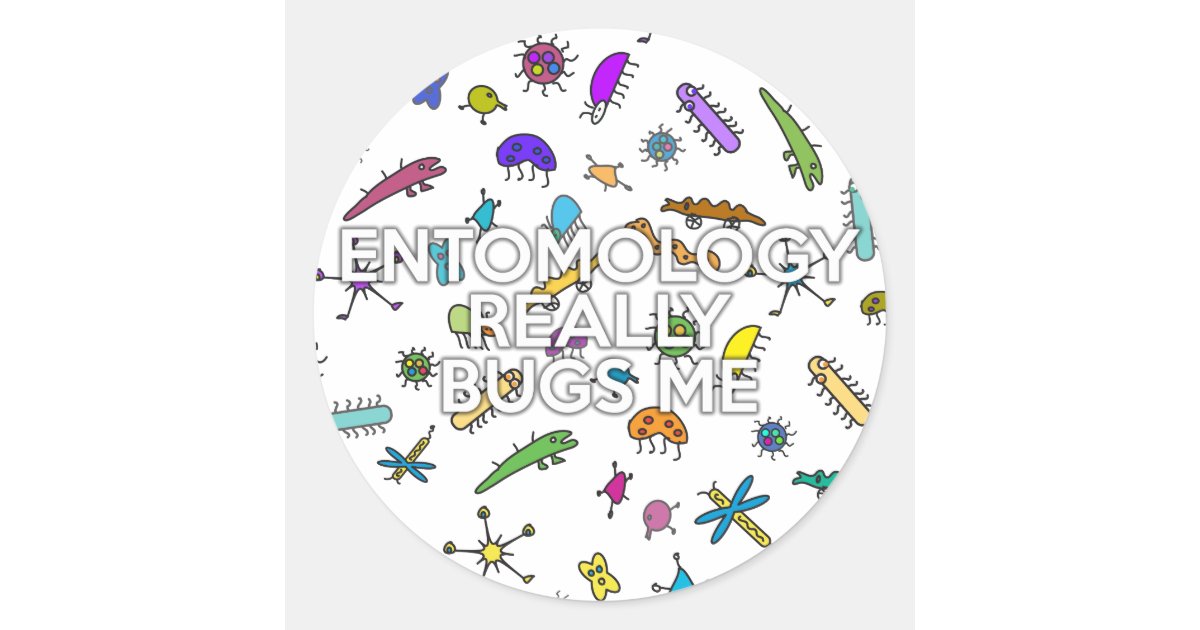 ENTOMOLOGY REALLY BUGS ME CLASSIC ROUND STICKER | Zazzle