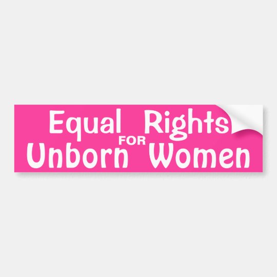 Equal Rights for Unborn Women Bumper Sticker | Zazzle.com