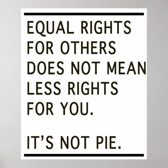 Equal Rights Others Isnt Less Rights Its Not Pie Poster | Zazzle.com