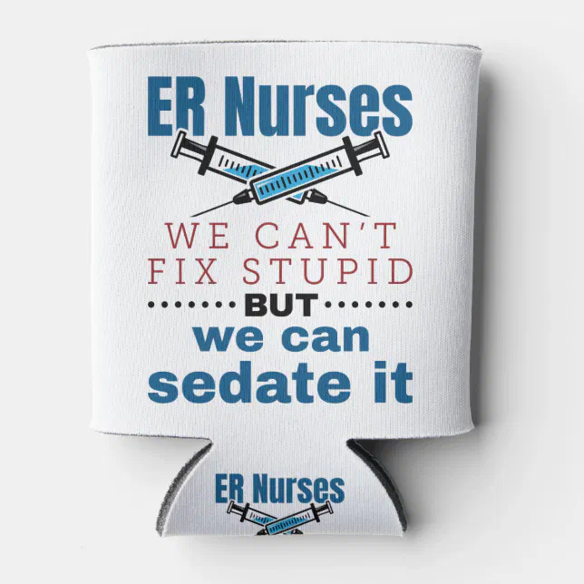 ER Nurses We Can't Fix Stupid But We Can Sedate It Can Cooler | Zazzle