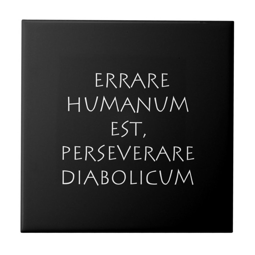 Errare humanum est perseverare diabolicum ceramic tile | Zazzle