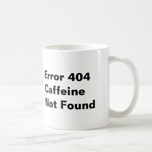 Error 404 Caffeine Not Found Mug | Zazzle