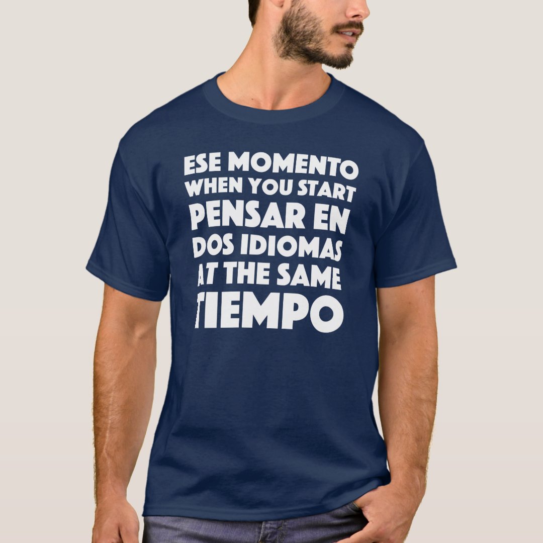 "Ese Momento" Spanish & English Speakers Funny T-Shirt | Zazzle