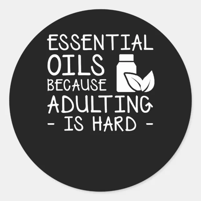 Essential Oils Because Adulting Is Hard Classic Round Sticker | Zazzle