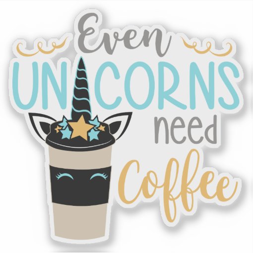 Even Unicorns Need Coffee Sticker | Zazzle