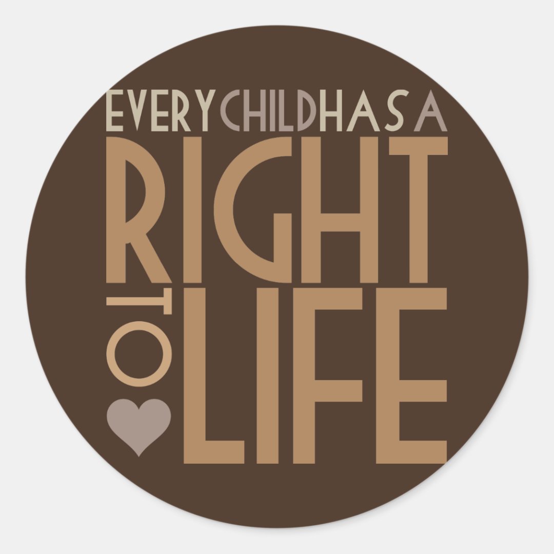 Every Child has a RIGHT TO LIFE Classic Round Sticker | Zazzle