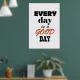 Every day is a good day poster | Zazzle