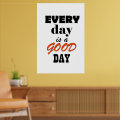 Every day is a good day poster | Zazzle