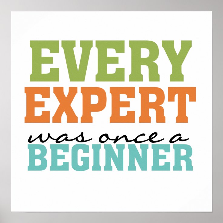 Every Expert Was Once a Beginner Poster | Zazzle