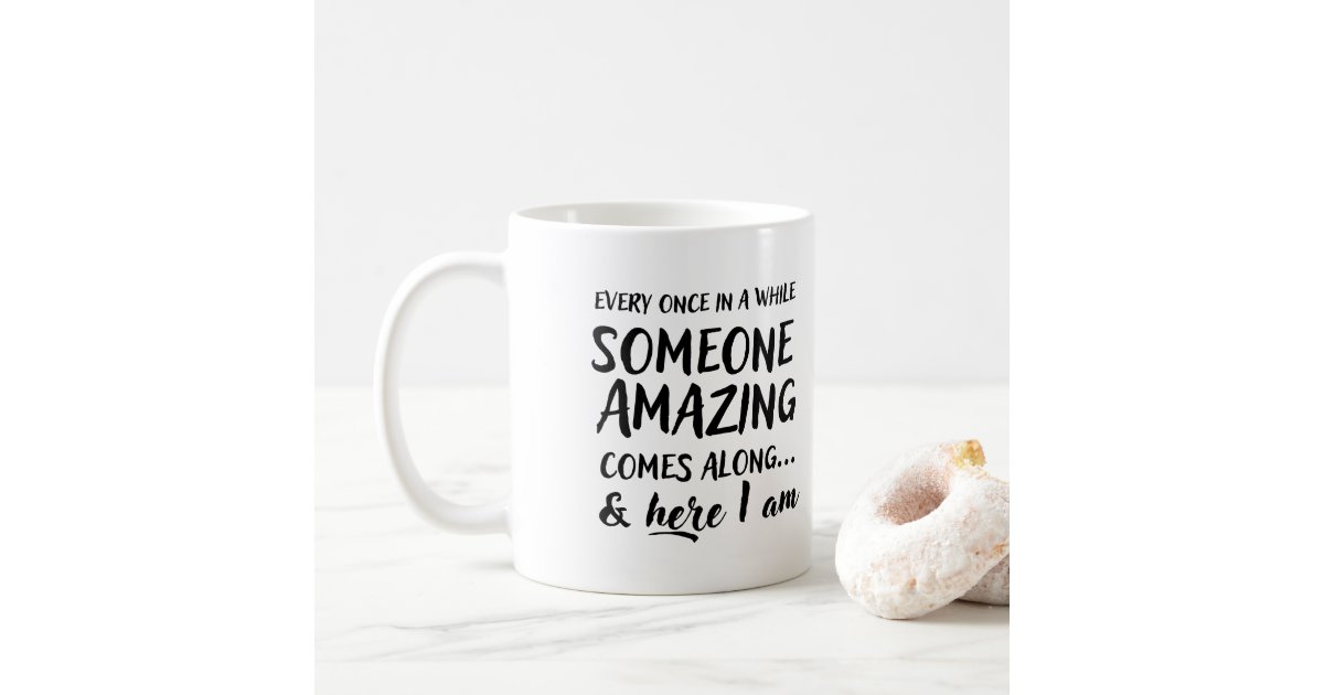 Every once in a while someone amazing comes along coffee mug | Zazzle