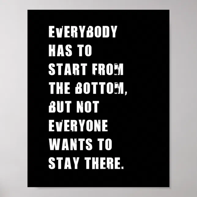 Everybody Has To Start From The Bottom Poster | Zazzle