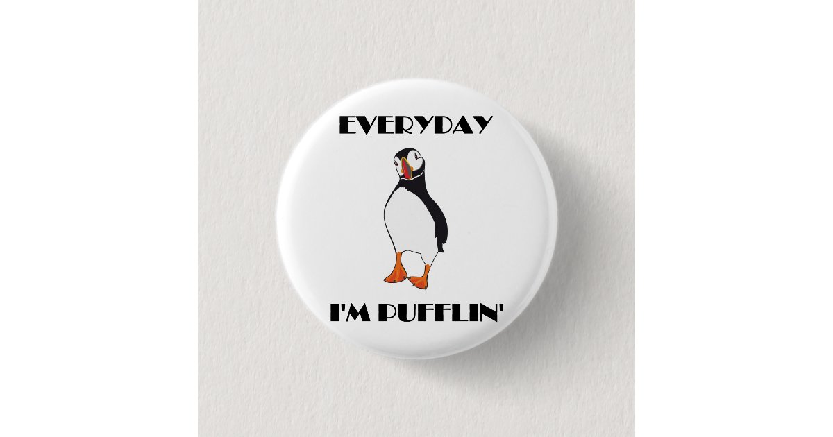 Everyday I'm Pufflin Puffin Bird Pinback Button | Zazzle