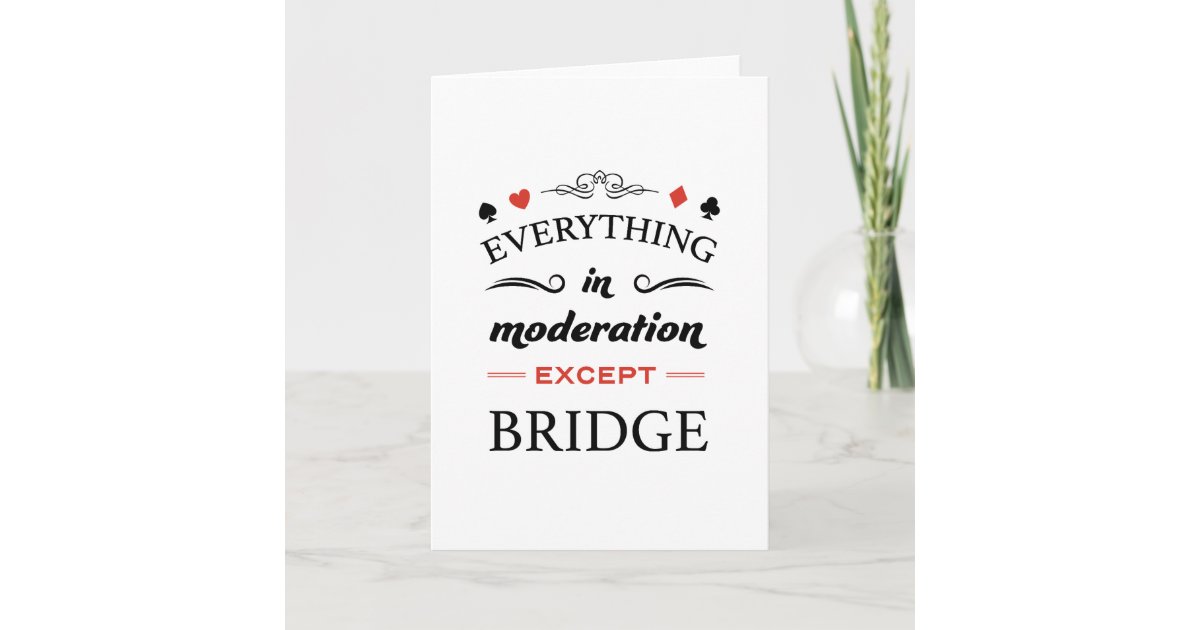 Everything in moderation except bridge card | Zazzle