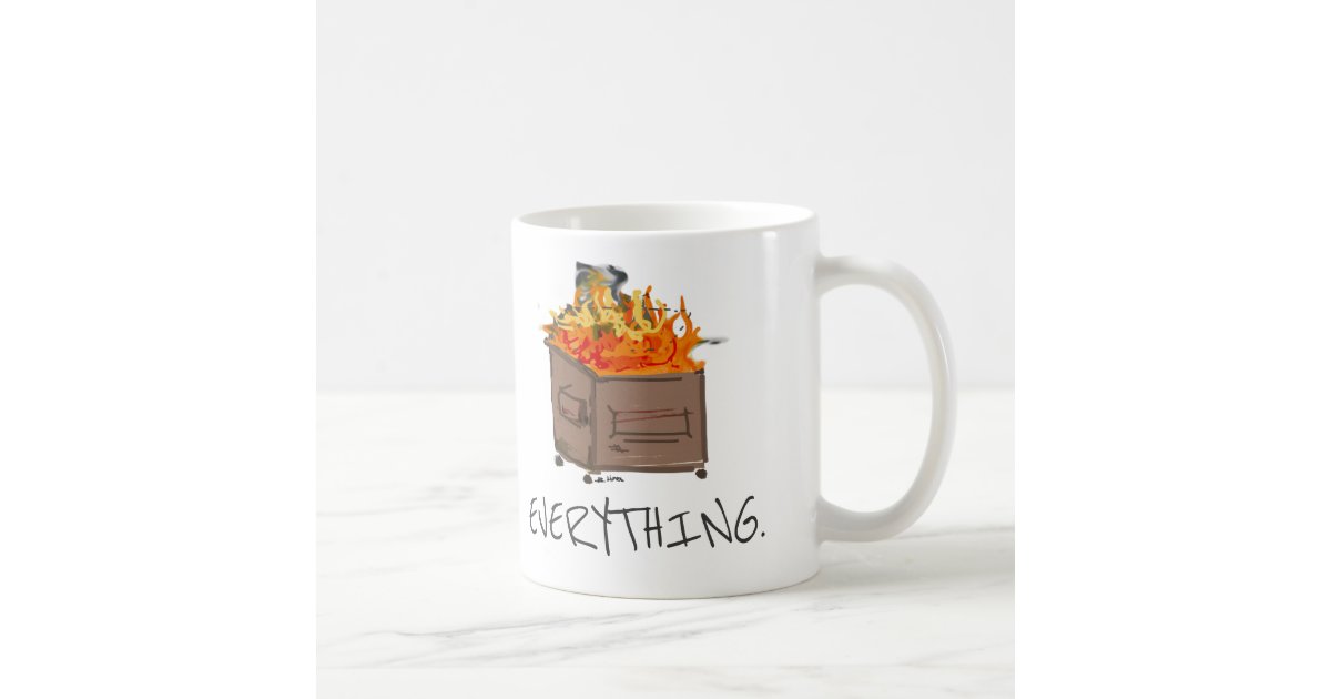 Everything is a dumpster fire coffee mug | Zazzle