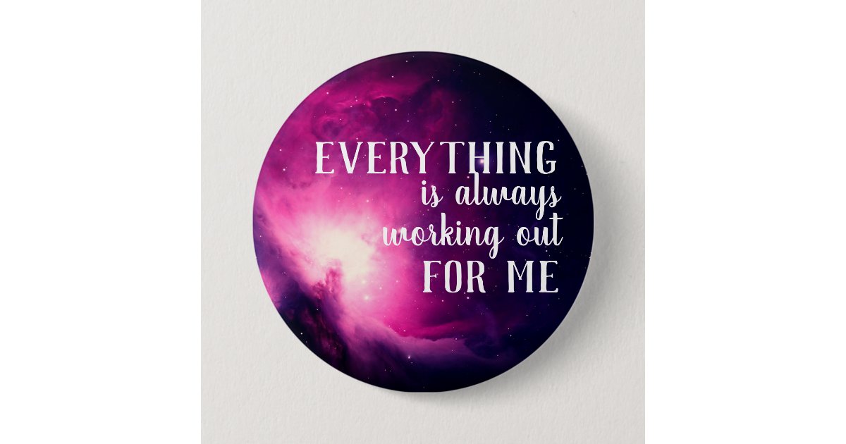Everything is Always Working Out for Me Quote Button | Zazzle