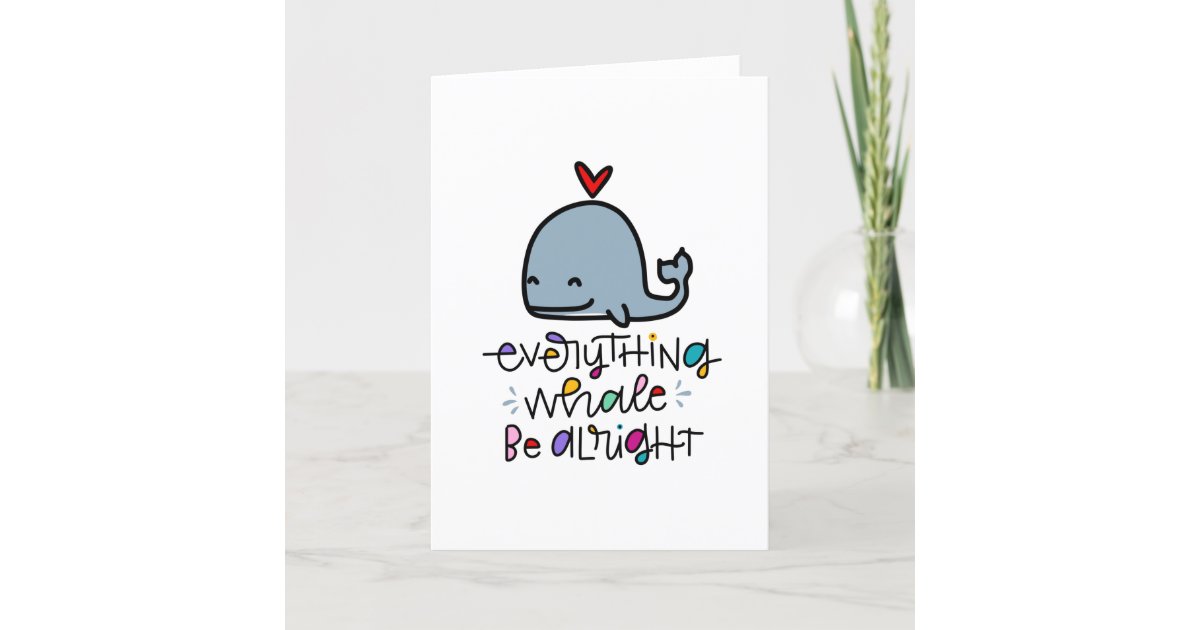 Everything Whale Be Alright Card | Zazzle