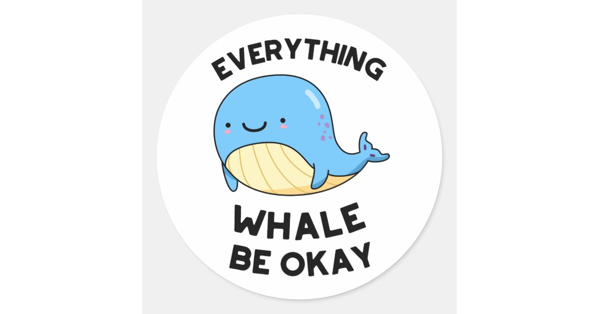 Everything Whale Be Okay Funny Whale Pun Classic Round Sticker | Zazzle