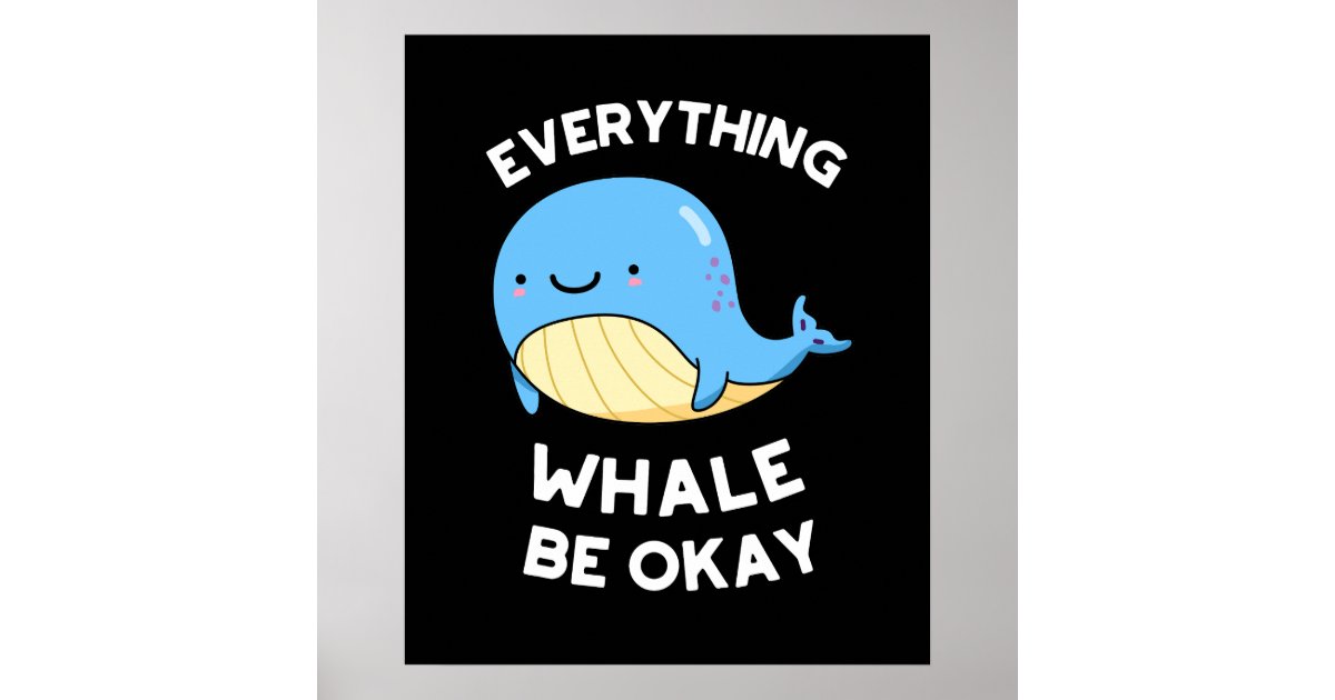 Everything Whale Be Okay Funny Whale Pun Dark BG Poster | Zazzle