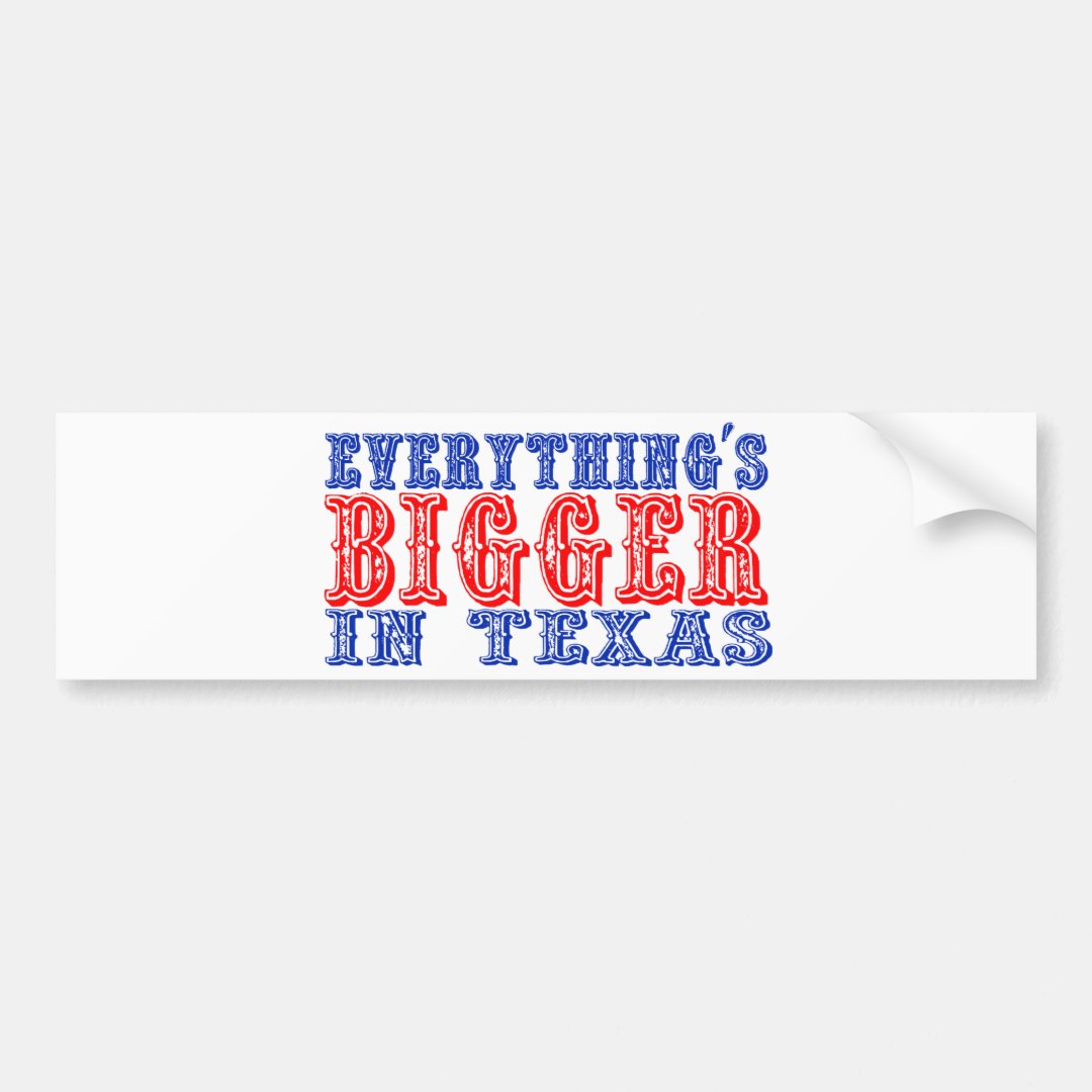 Everything's Bigger in Texas Bumper Sticker | Zazzle