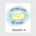 Everything's Gonna Brie Alright Funny Cheese Pun Sticker | Zazzle