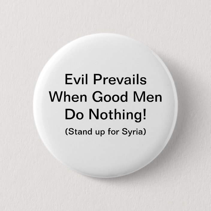 Evil Prevails when good men do nothing Pinback Button | Zazzle.com