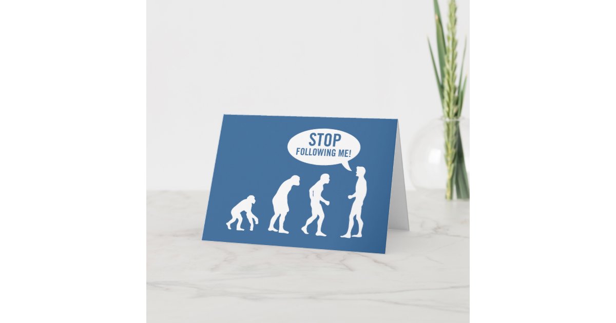 evolution - stop following me! card | Zazzle