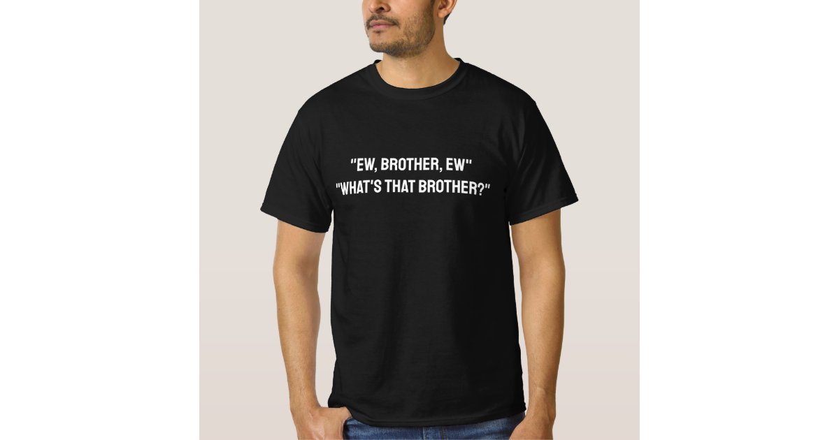 Ew, Brother, Ew Brother, Ugh Meme TikTok Quote T-Shirt | Zazzle