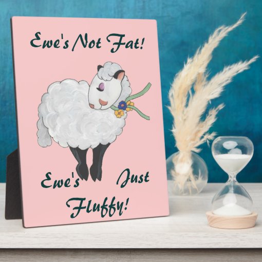 Ewe's not Fat, Ewe's Fluffy! Plaque | Zazzle