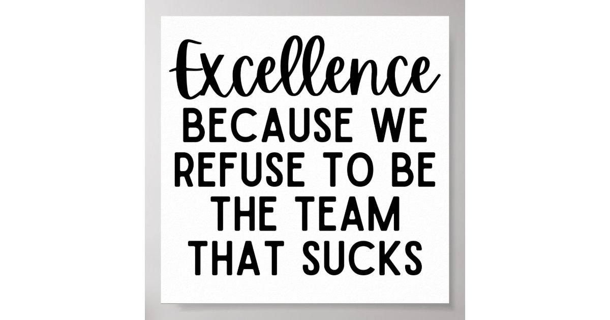 Excellence Because We Refuse To Be The Team Poster | Zazzle