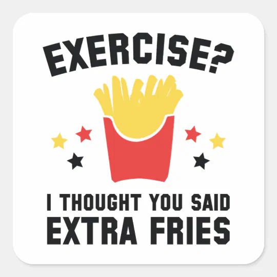 Exercise? I Thought You Said Extra Fries Square Sticker | Zazzle.com