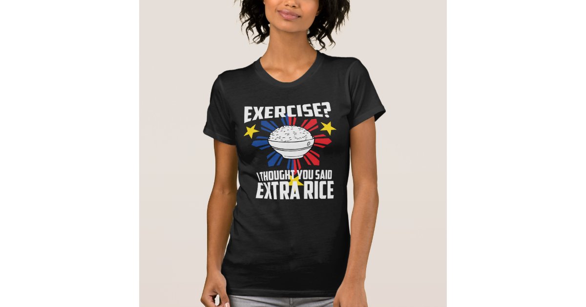 Exercise? I Thought You Said Extra Rice T-Shirt | Zazzle