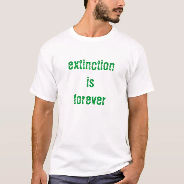 "Extinction is Forever" T-Shirt | Zazzle